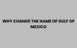 Why Change the Name of Gulf of Mexico? Key Reasons Explained