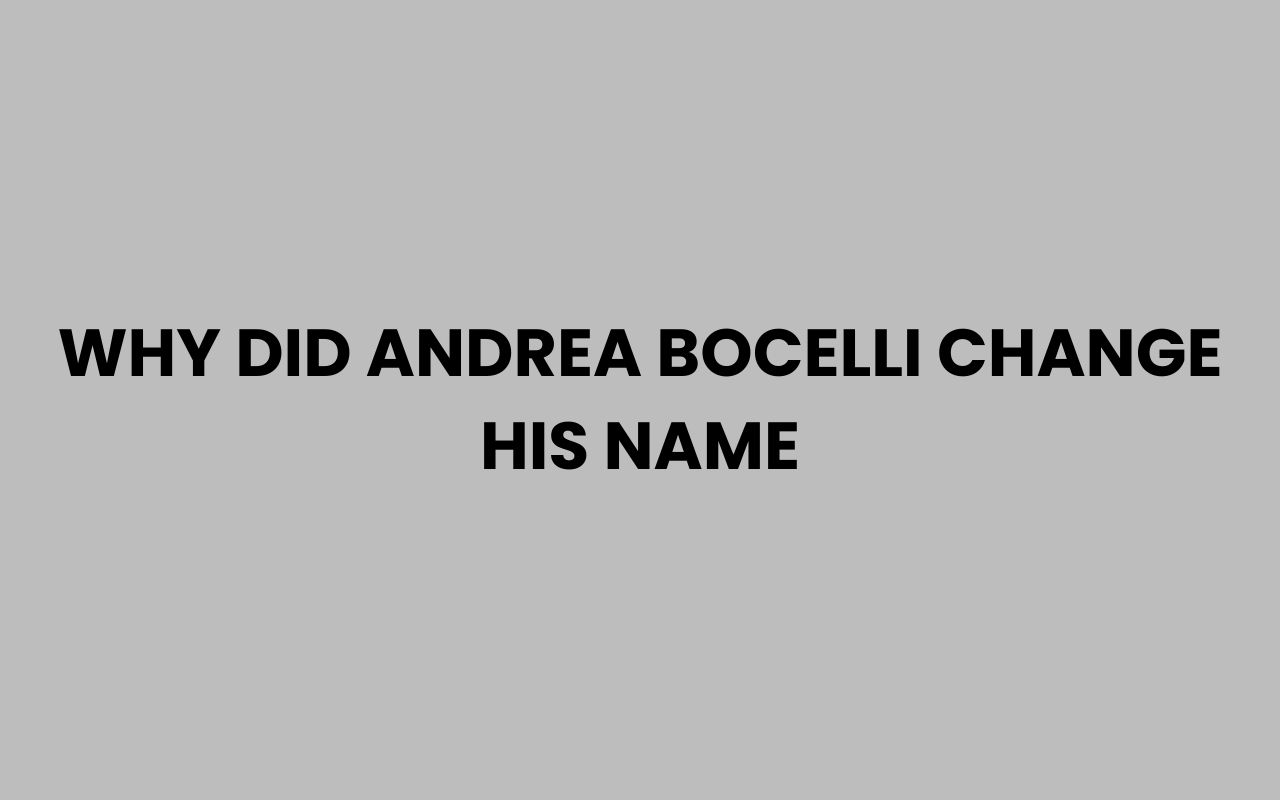Why Did Andrea Bocelli Change His Name? The Real Story