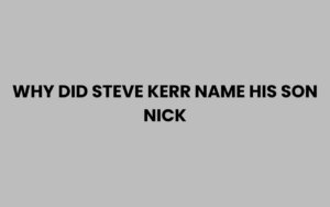 Why Did Steve Kerr Name His Son Nick? The Real Story