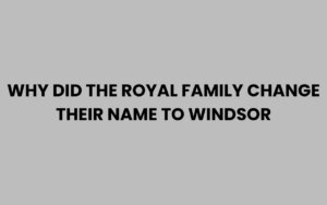 Why Did the Royal Family Change Their Name to Windsor?