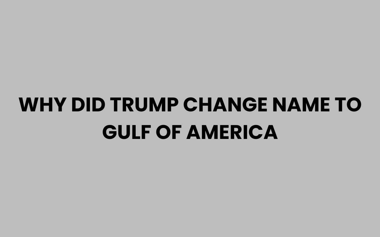 Why Did Trump Change Name to Gulf of America Explained