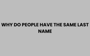 Why Do People Have the Same Last Name? Explained Simply