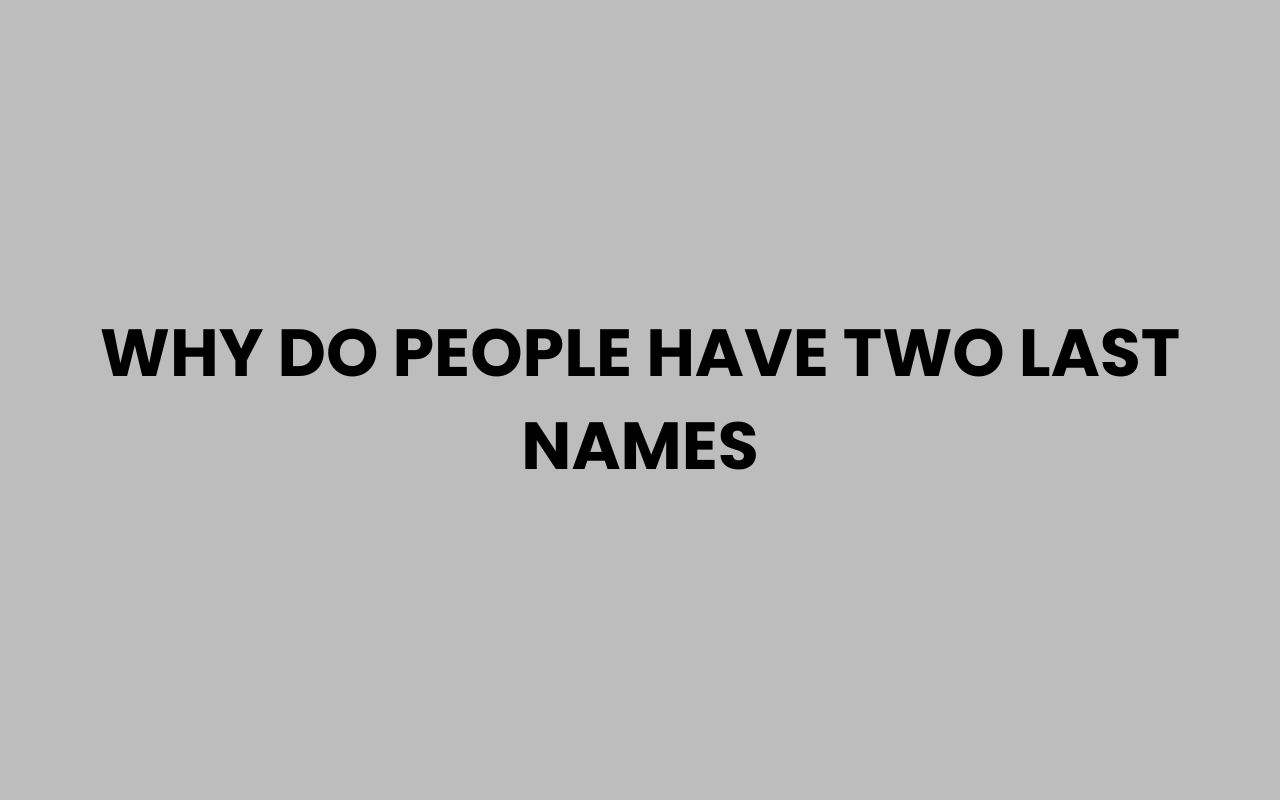 Why Do People Have Two Last Names? Explained Simply