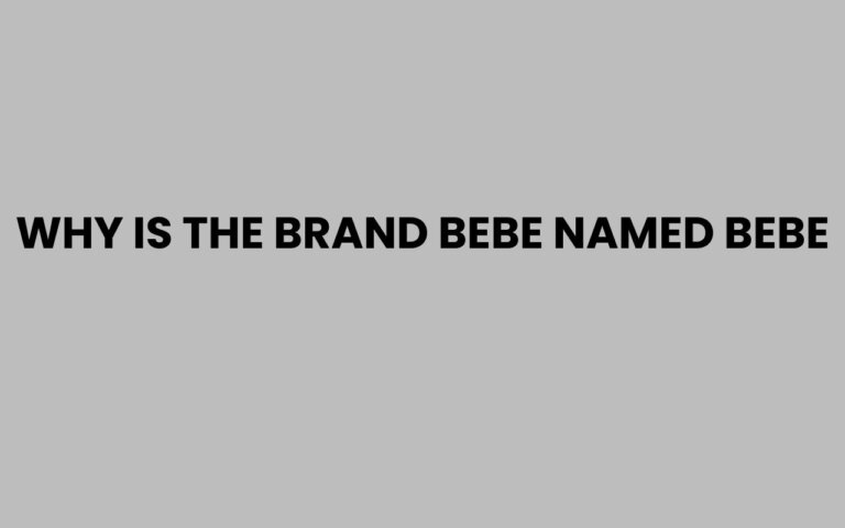 Why Is the Brand Bebe Named Bebe? Brand Name Origins