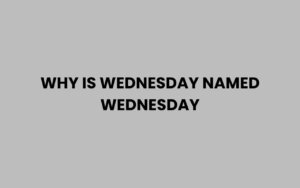 Why Is Wednesday Named Wednesday? Origins Explained